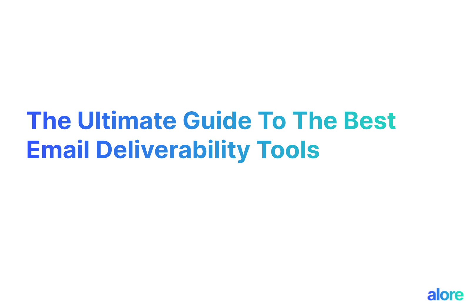 The Ultimate Guide To The Best Email Deliverability Tools | Alore